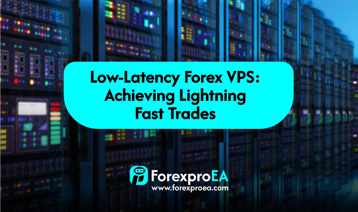 Low-Latency Forex VPS: Achieving Lightning-Fast Trades - ForexproEA