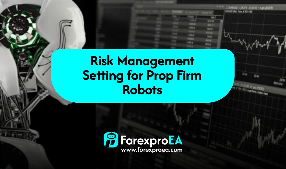 Risk Management Settings for Prop Firm Robots - ForexproEA